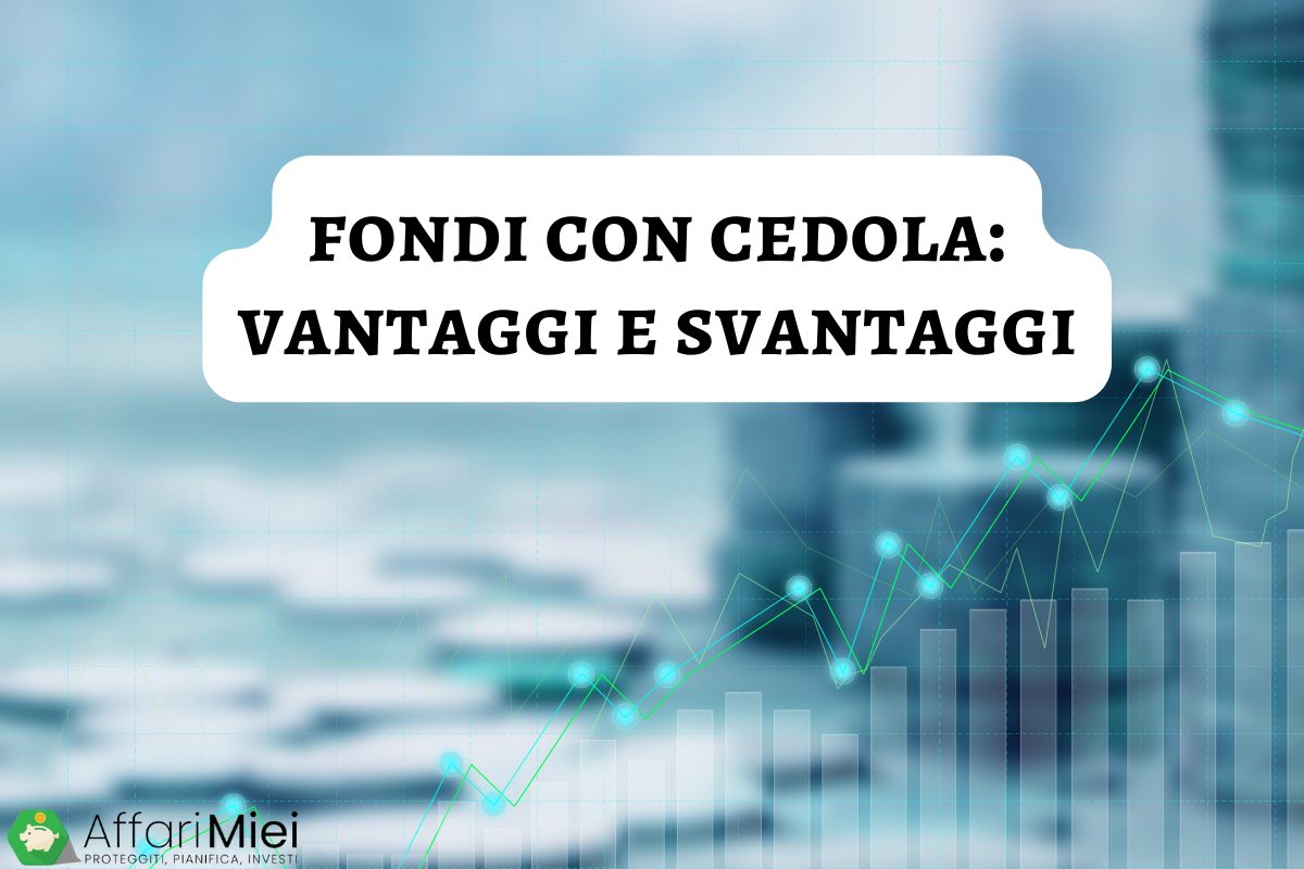 Fondi con Cedola: Pro e Contro da Conoscere per Investire